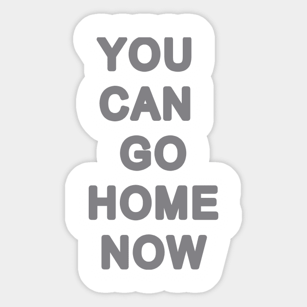 You can go home now - You Can Go Home Now Gym - Sticker | TeePublic