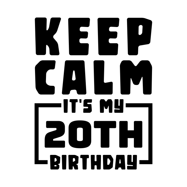 Keep Calm Its My 20th Birthday Keep Calm Its My 20th Birthday