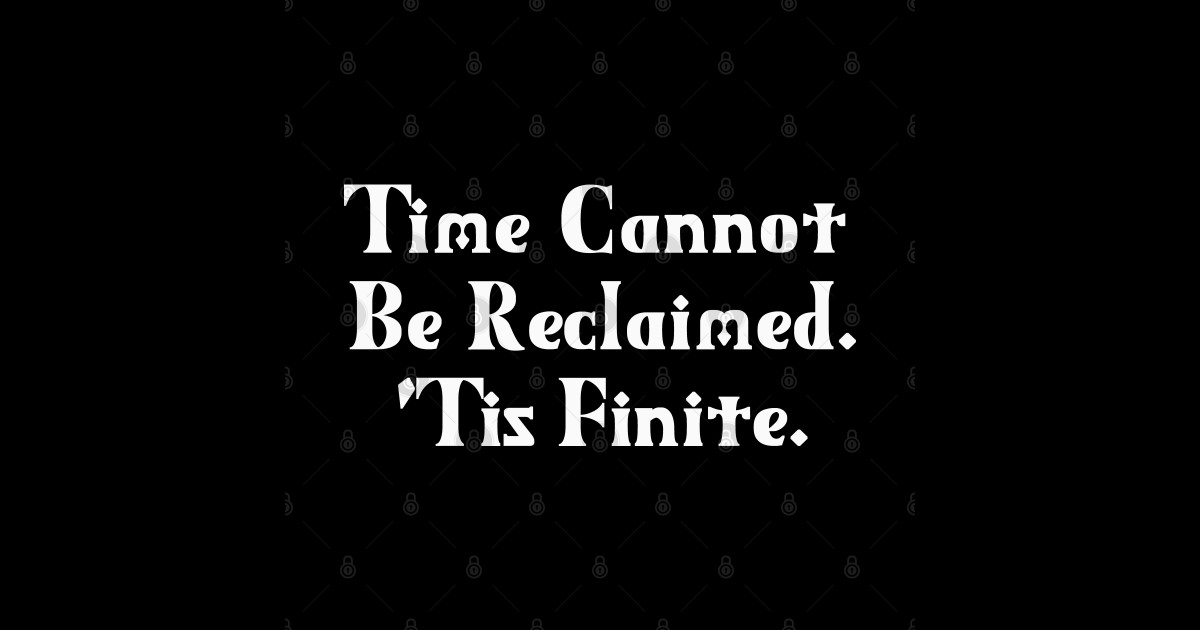 Time Cannot Be Reclaimed. 'Tis Finite. | Time Management | Life ...