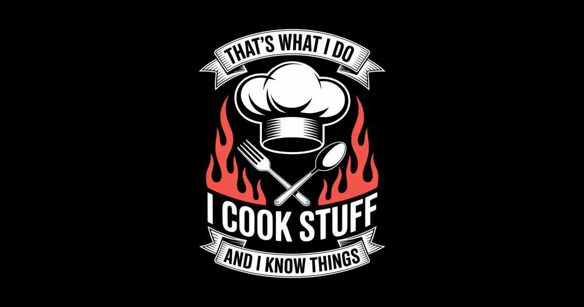 That's What I Do I Cook and I Know Things - Thats What I Do I Cook And ...