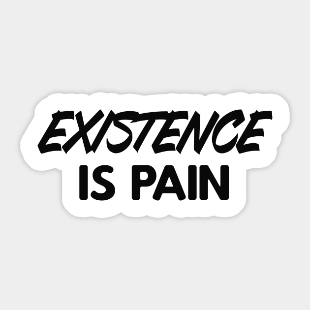 Existence is Pain Slogan - Significance - Sticker | TeePublic