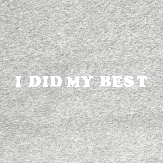 I DID MY BEST - T-Shirt | TeePublic