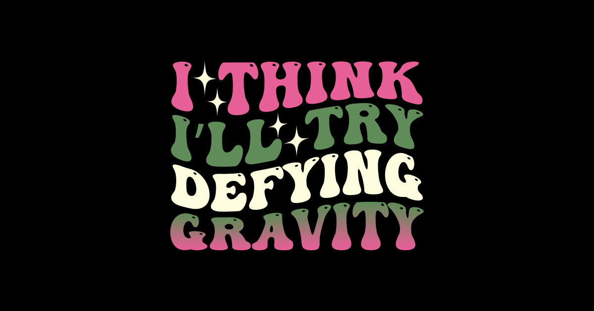 I Think I'll Try Defying Gravity - Funny Quote - Sticker | TeePublic