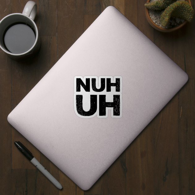 NUH UH grungy black - Nuh Uh - Sticker | TeePublic