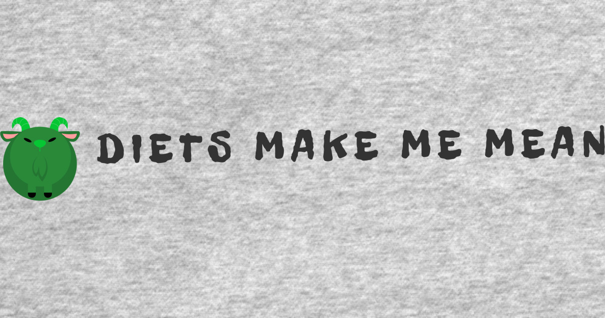 Diets Make Me Mean - Diets Suck - T-Shirt | TeePublic