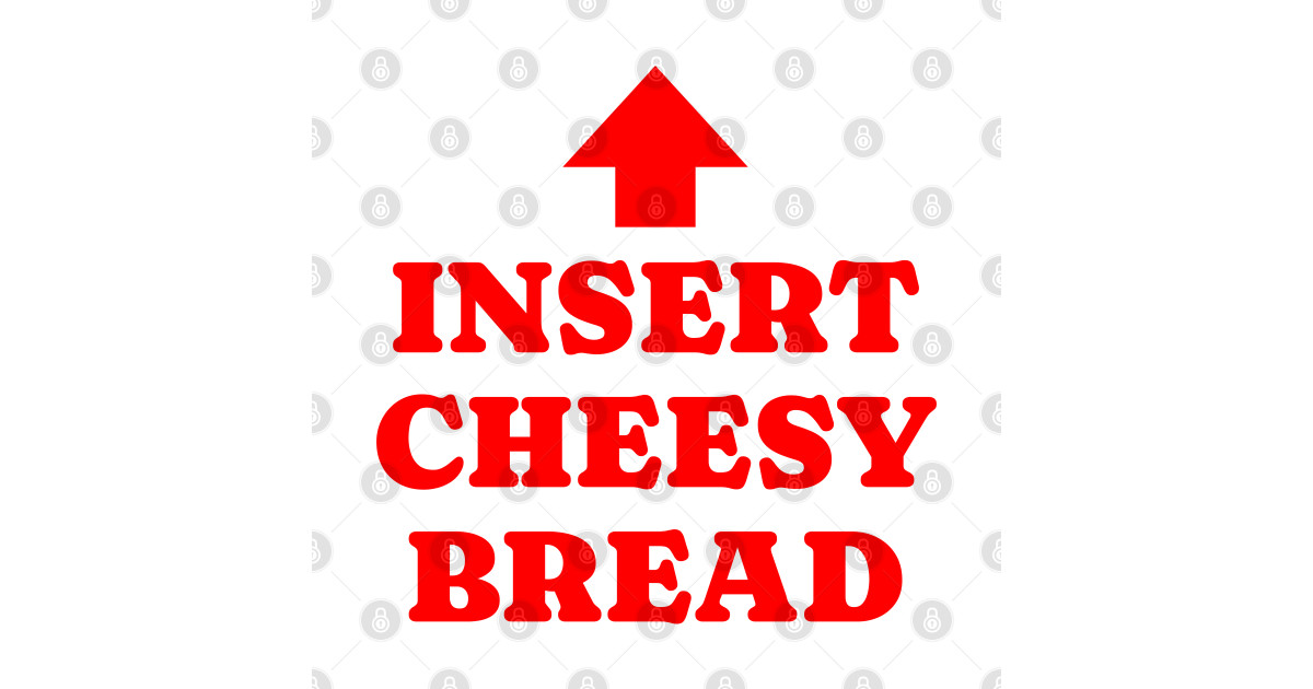 Funny Insert Cheesy Bread Meme Foodie Humor - Cheesy Bread - T-Shirt ...