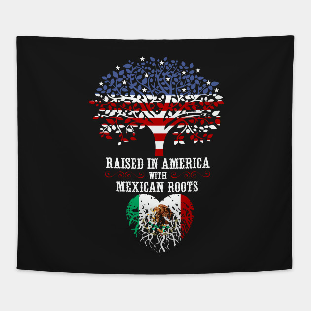 Raised in America with Mexican Roots. - American Mexican - Tapestry ...