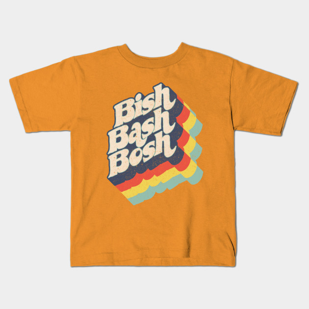 Bish, Bash, Bosh - Funny Quotes Gift - Kids T-Shirt | TeePublic