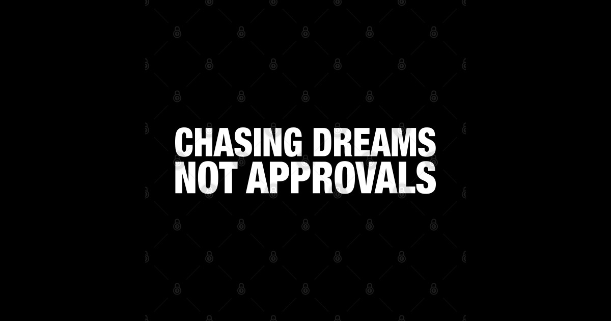 Chasing Dreams Not Approvals. - Chasing Dreams Not Approvals - Sticker ...