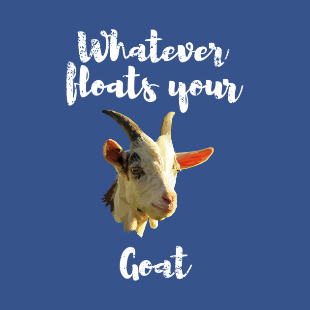 Whatever Floats Your Goat Animal Pun - Goat - T-Shirt sold by German ...