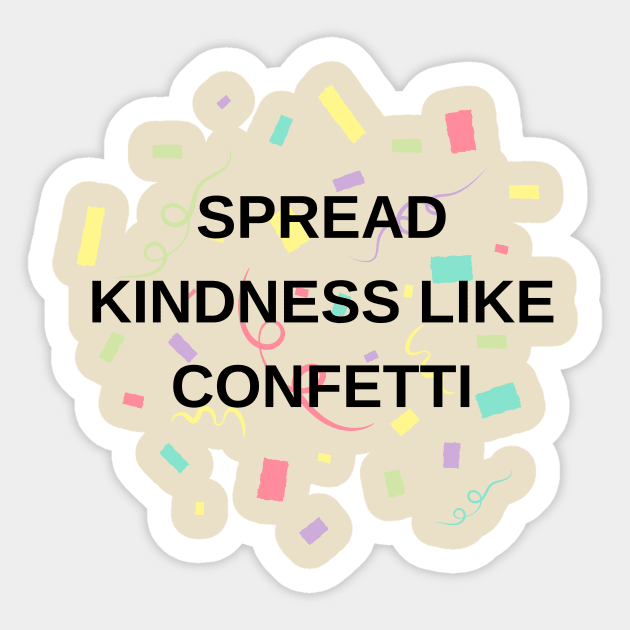 Spread kindness like confetti - Quotes - Sticker | TeePublic