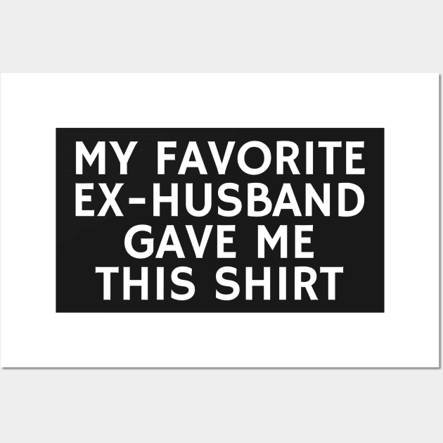 My Favorite Ex Husband Gave me This shirt - My Favorite Ex Wife Gave Me ...