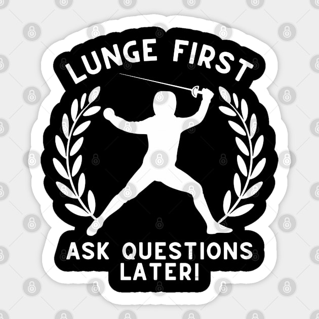 Fencing - Lunge First Ask Questions Later - Fencing - Sticker | TeePublic