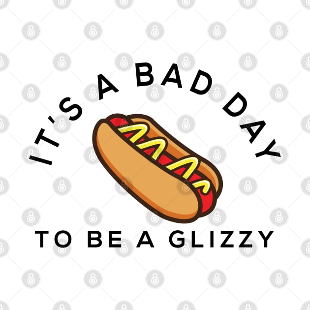 It's a bad day to be a glizzy - Glizzy - T-Shirt | TeePublic
