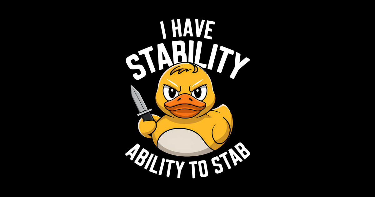 I Have Stability Ability To Stab Duck Meme - This funny gift is perfect ...