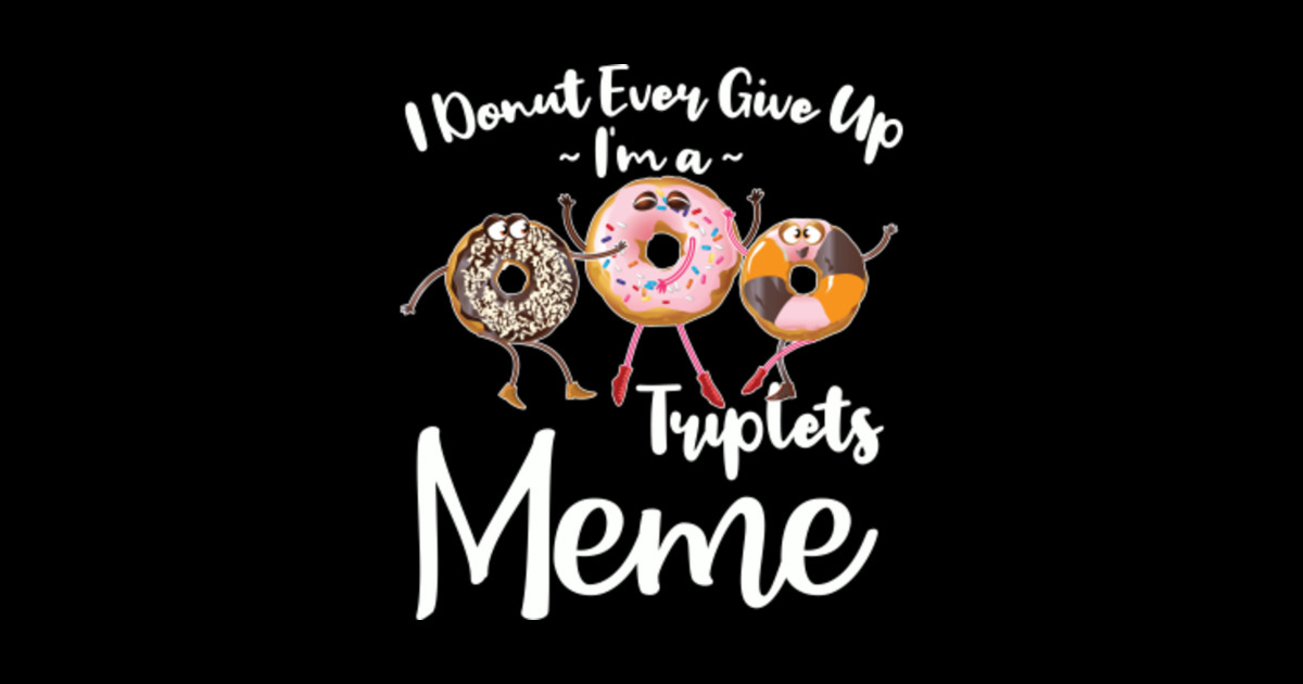 Womens Triplets Meme Of 3 Donut Gift Idea - Meme - T-Shirt | TeePublic