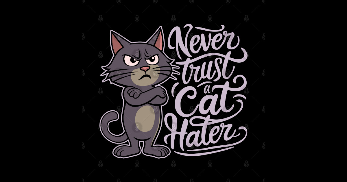 Never Trust a Cat Hater Grouchy Cat Cartoon - Funny Cat Design ...