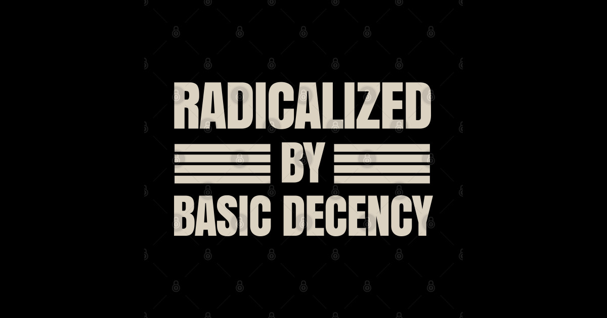 Radicalized By Basic Decency. - Radicalized By Basic Decency - Sticker ...