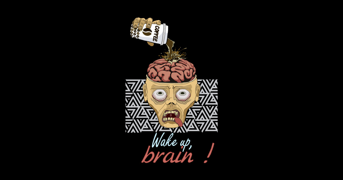 Wake up, brain! - Wake Up - Posters and Art Prints | TeePublic