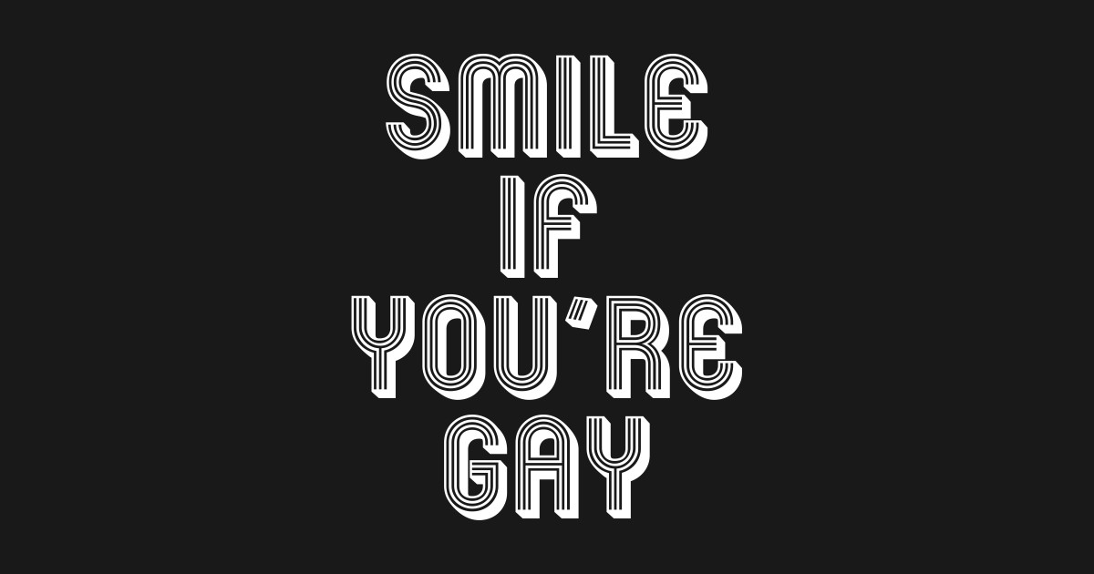 Smile If Youre Gay Smile If Youre Gay T Shirt Teepublic