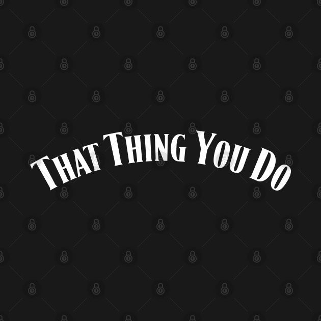 That Thing You Do - That Thing You Do - T-Shirt sold by Ilisa Griffin ...