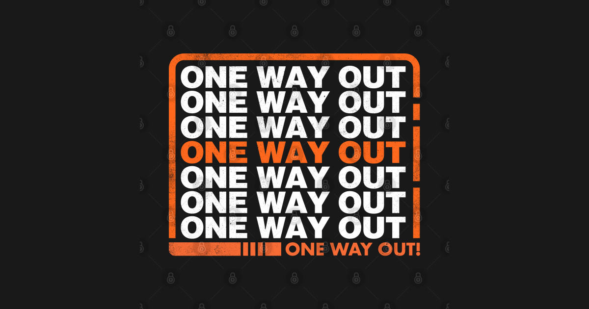 One Way Out - One Way Out - T-Shirt | TeePublic