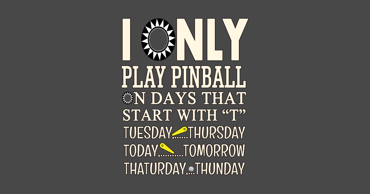 I Only Play Pinball - Funny "T"ee - Funny Slogan - T-Shirt | TeePublic