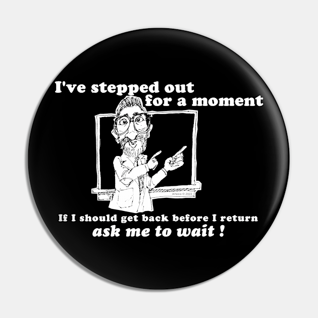 I've Stepped Out For A Moment… - Funny Saying - Pin | TeePublic