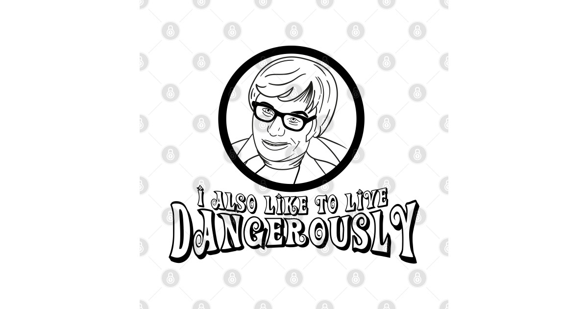 I Also Like to Live Dangerously Quote - Austin Powers - T-Shirt | TeePublic