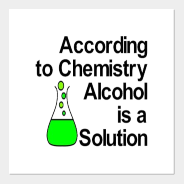 According to Chemistry Alcohol is a Solution - Alcohol Is A Solution ...