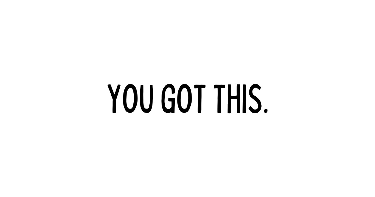 You Got This Motivational And Inspiring Work Quotes You Got This