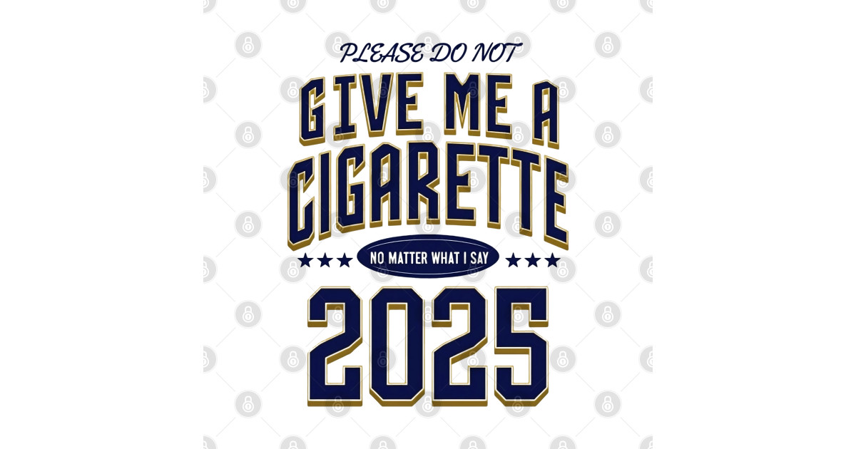 Please Do Not Give Me a Cigarette No Matter What I Say Funny - Quit Smoking - T-Shirt | TeePublic