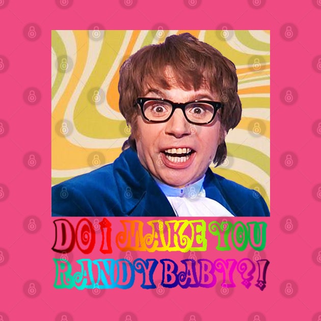 Austin Powers DO I MAKE YOU RANDY BABY?! - Austin Powers - T-Shirt ...