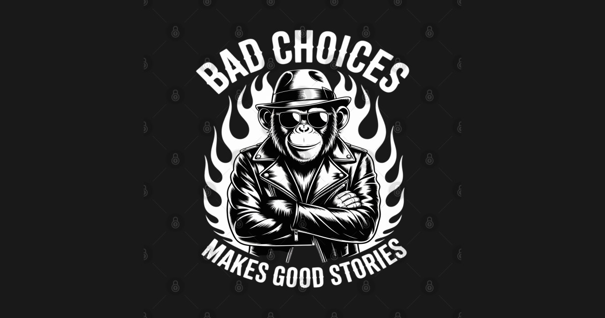 Cool Monkey Bad Choices Make Good Stories Humor Design - Cool Monkey ...