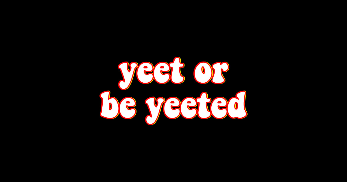 Yeet or Be Yeeted - Dank Meme For Gamer Groovy Text Black T-Shirt ...