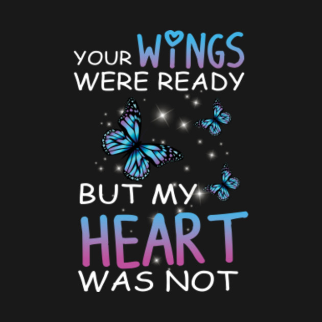 Your Wings Were Ready But My Heart Was Not Butterfly T Shirt