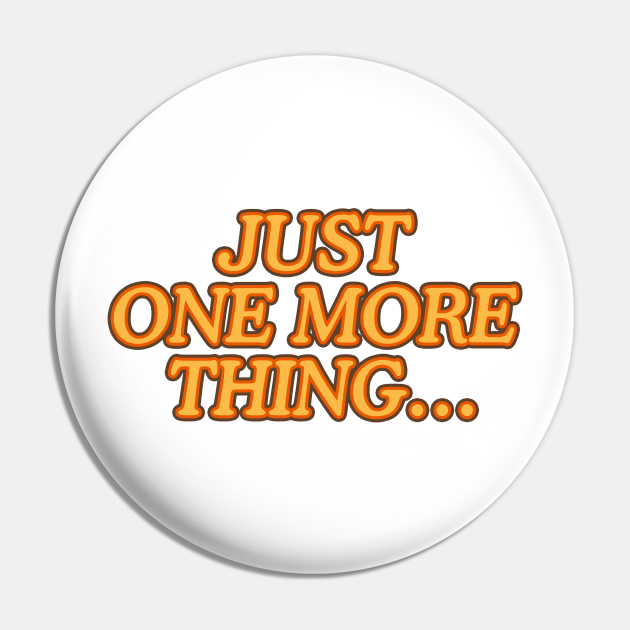 Just one more thing… - Columbo - Pin | TeePublic