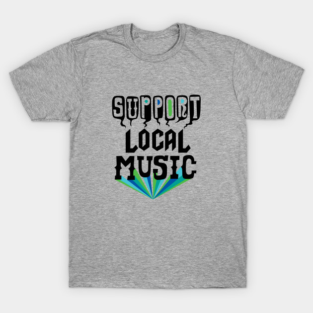 Support Local Music - Music - T-Shirt | TeePublic