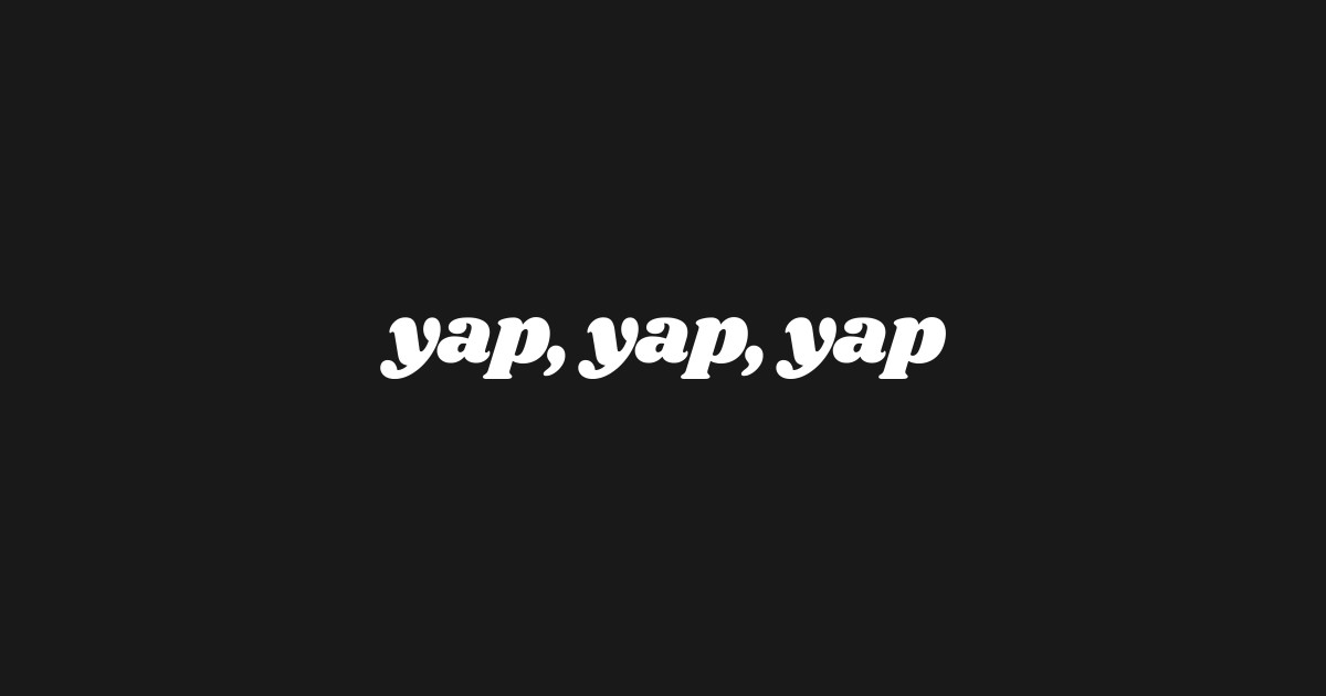 yap, yap, yap - funny yapping saying - Yapping - T-Shirt | TeePublic