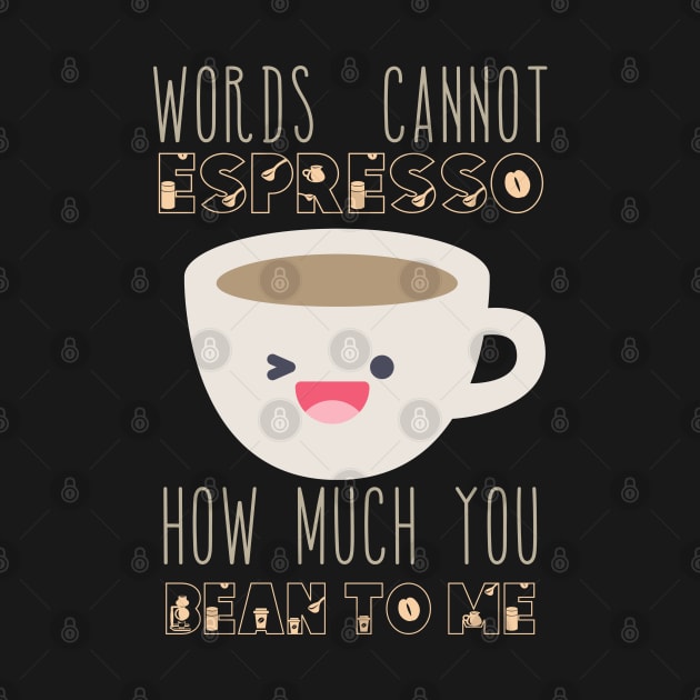 Words Cannot Espresso How Much You Bean To Me - Espresso Lover - T-Shirt | TeePublic
