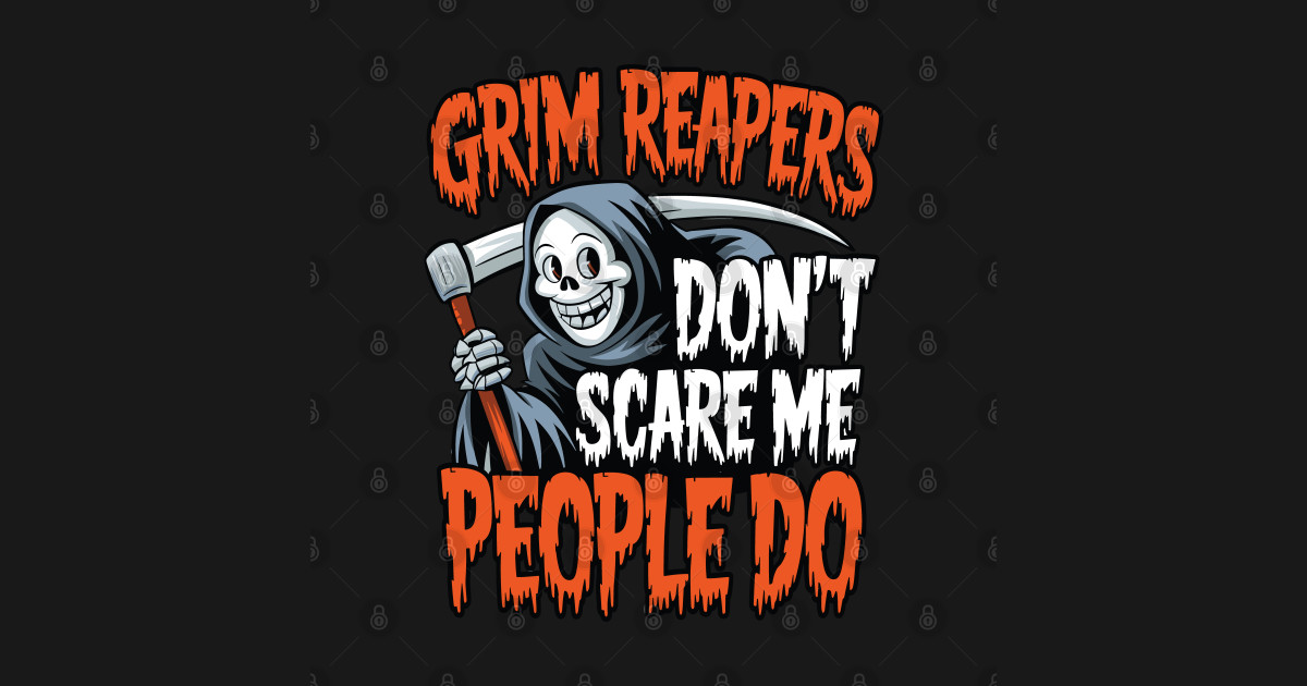 Fun Grim Reapers Don't Scare Me People Do Costume - Grim Reaper - T ...
