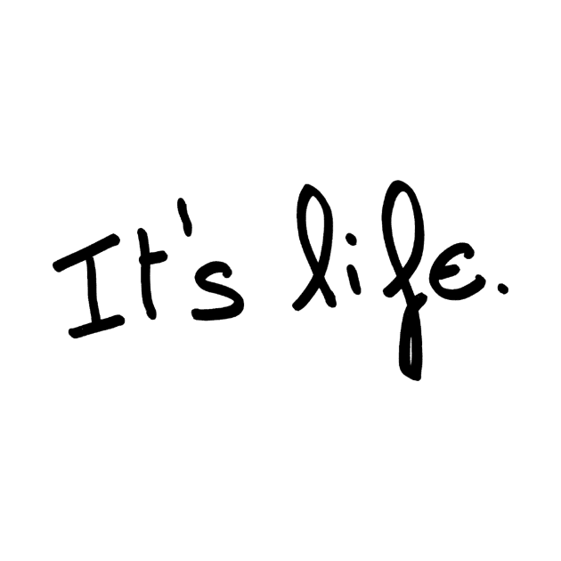 It's life. - Life - T-Shirt | TeePublic