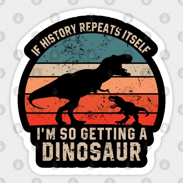 If History Repeats Itself I'm So Getting A Dinosaur - A Dinosaur ...