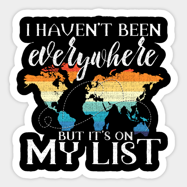 I Haven't Been Everywhere But It's On My List Pun - I Havent Been ...