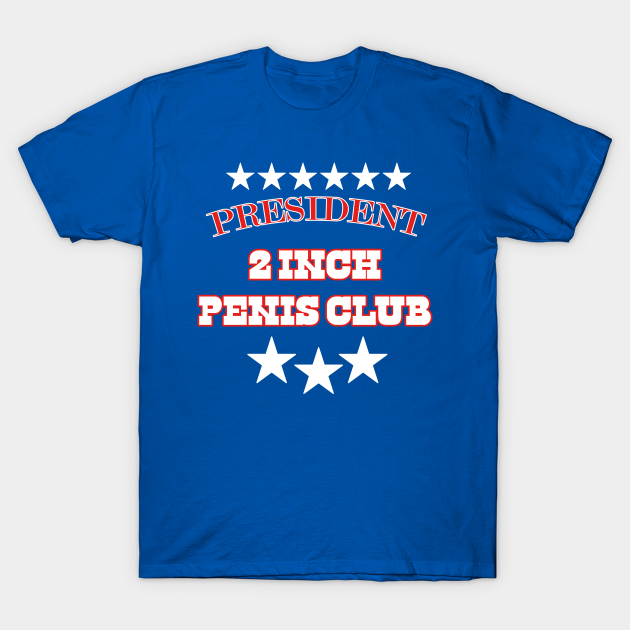 President 2 Inch Penis Club - Funny - T-Shirt | TeePublic