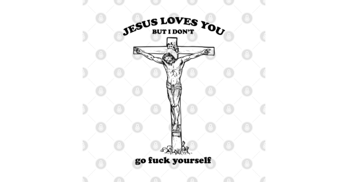 Jesus Loves You But I Dont Go Fuck Yourself Jesus Loves You But I