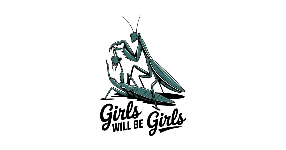 Girl Will Be Girls Praying Mantis - Girl Will Be Girls - T-Shirt ...