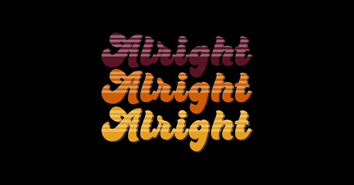 Alright Alright Alright - Alright Alright Alright - Sticker | TeePublic