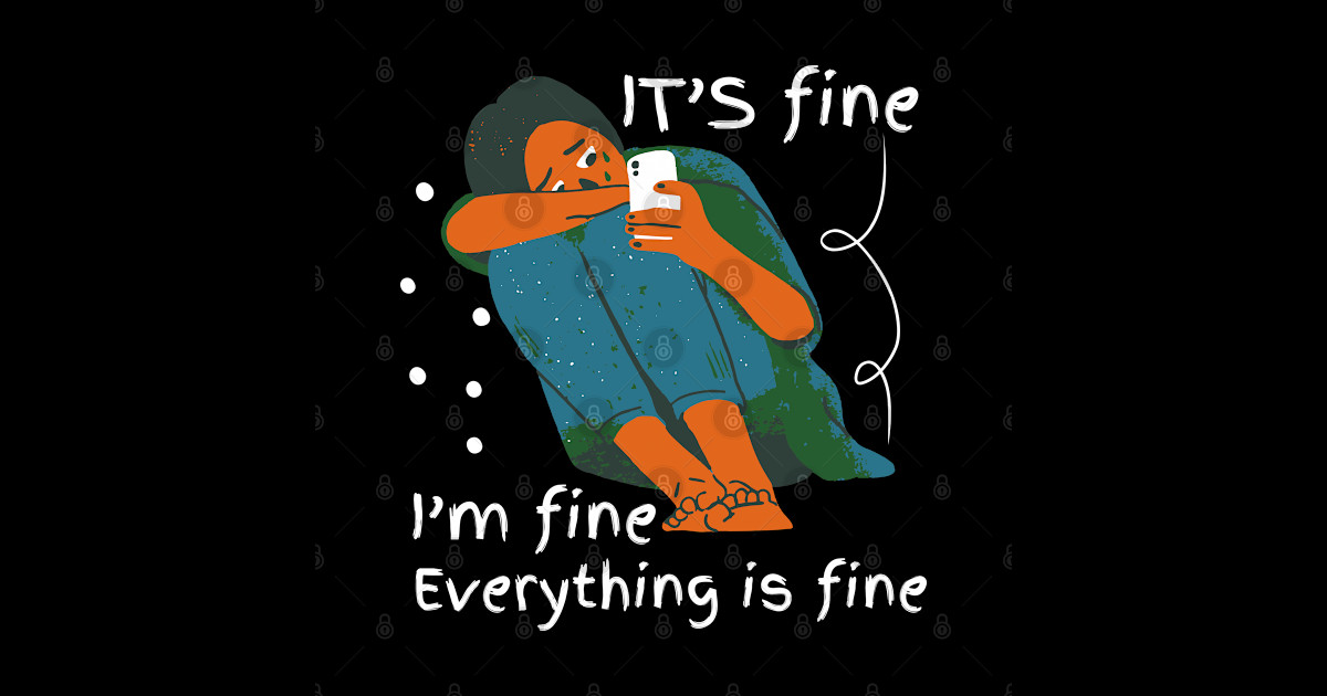 it's fine i'm fine everything is fine - Its Fine Im Fine Everything Is ...