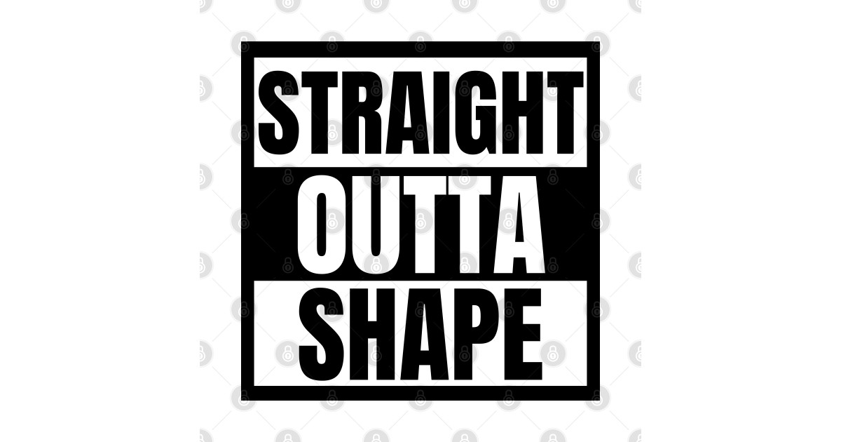 Straight Outta Shape - Straight Outta Shape - T-Shirt | TeePublic